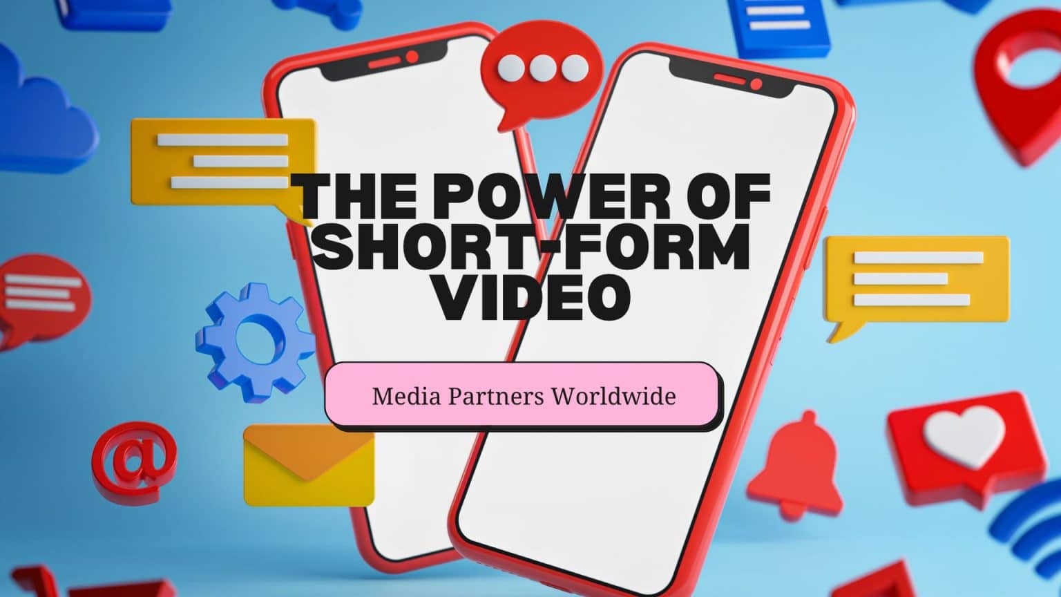 The Power of Short-Form Video - Media Partners Worldwide